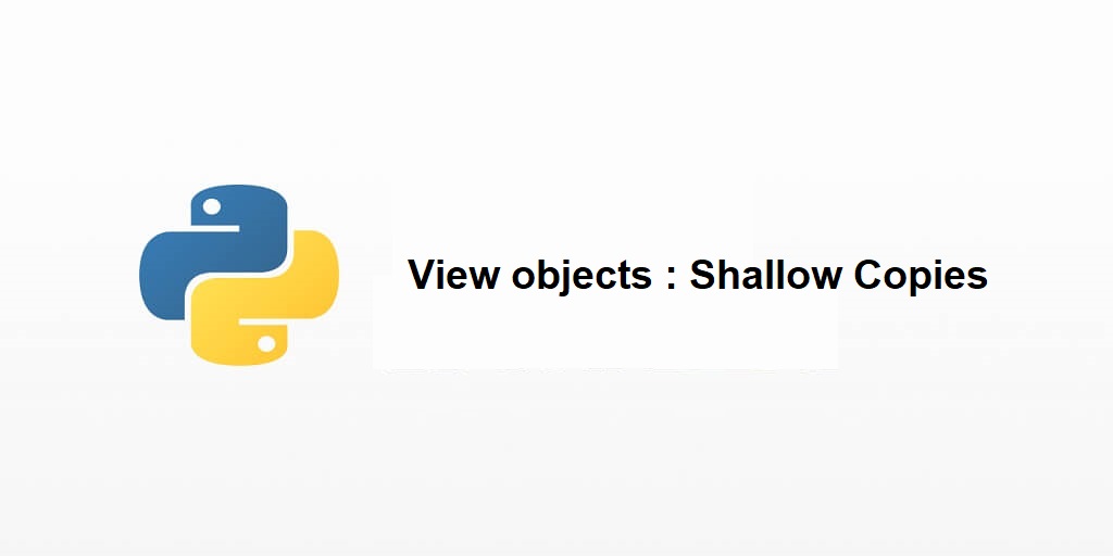 Views Shallow Copies ~ Python Is Easy To Learn