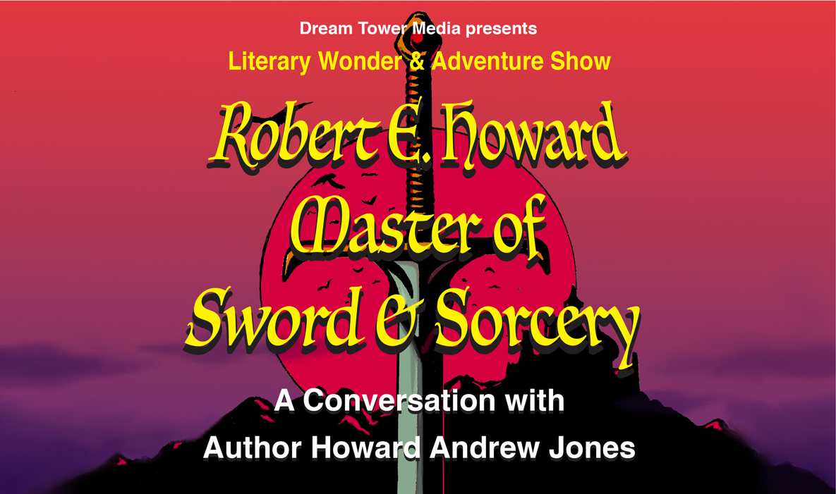 Dream Tower Chronicle: Literary Wonder & Adventure Show 4: Robert E. Howard, Master of Sword ...