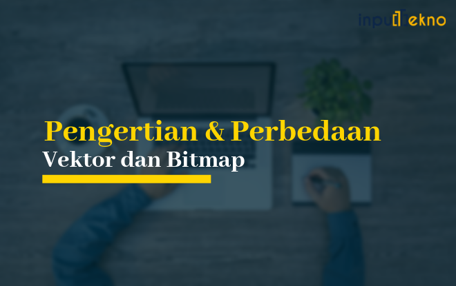 Pengertian dan Perbedaan Gambar Vektor dengan Bitmap Dalam Desainer ...