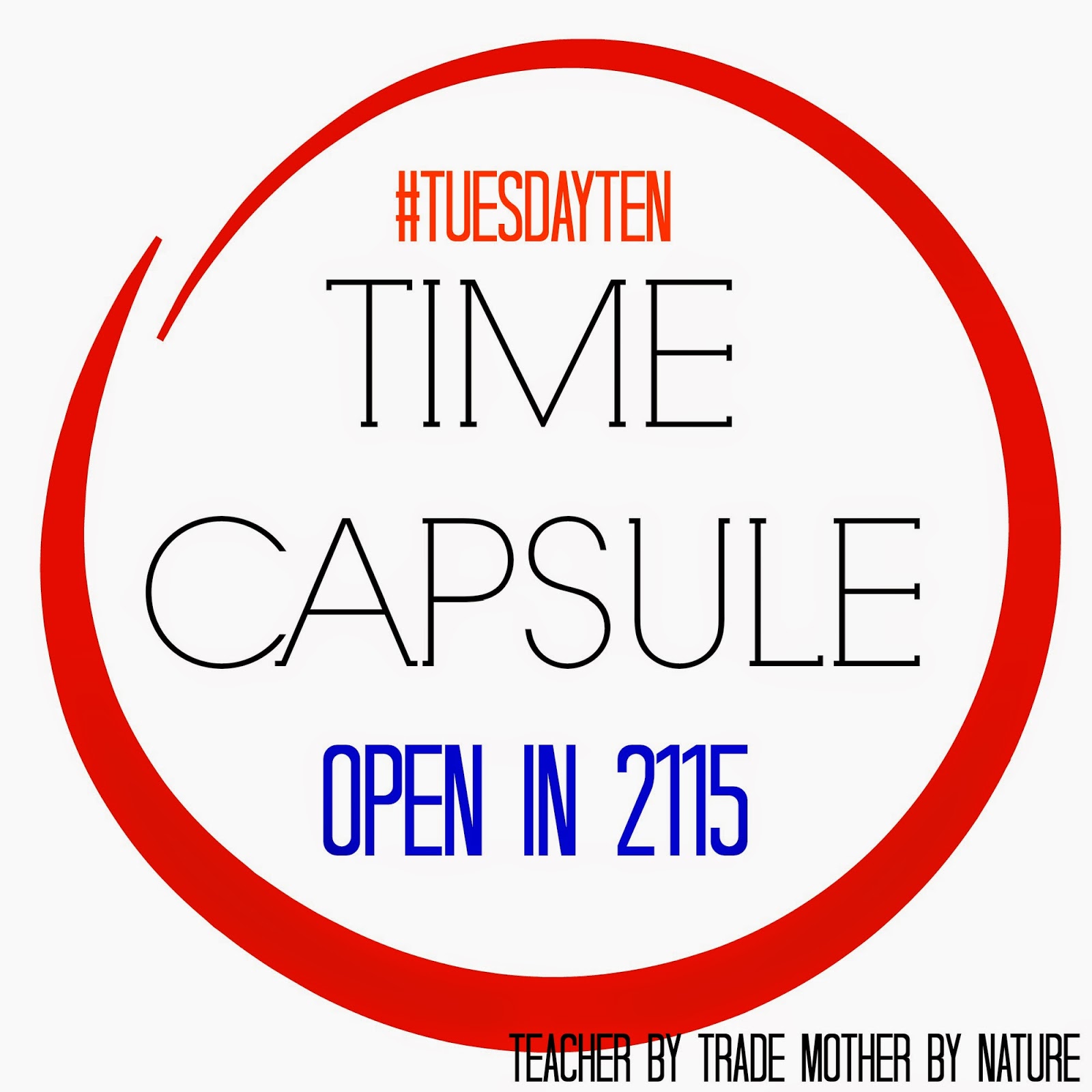 #TuesdayTen: Time Capsule - Open in 2115 - Teacher by trade, Mother by ...