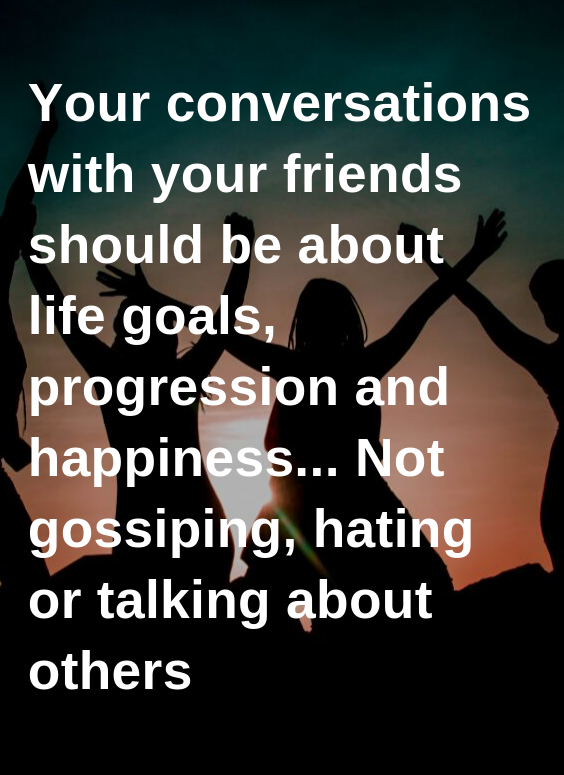 Your conversations with your friends should be about life goals ...