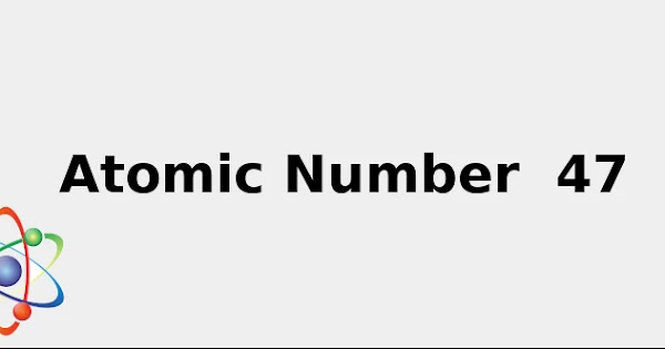 Atomic Number 47 (+ facts: Sources, Uses, Color and more...) 2022