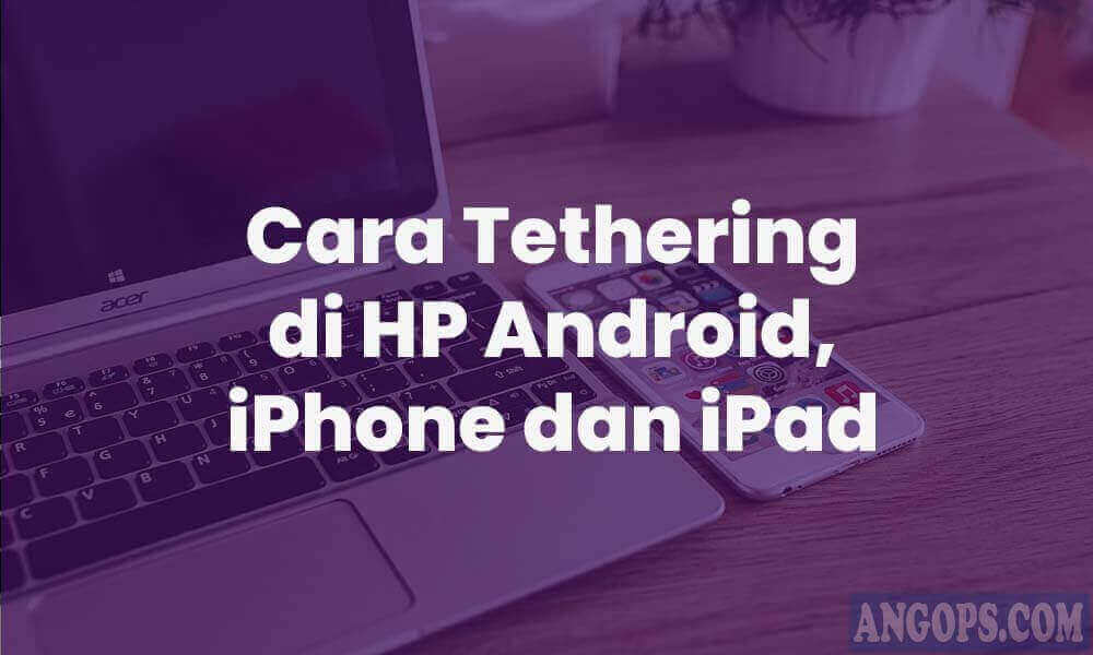 Cara Tethering HP Android, iPhone, dan iPad - ANGOPS