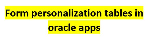 Oracle Application S Blog Form Personalization Tables In Oracle Apps