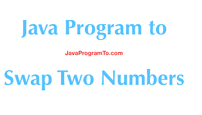Java Program to Swap Two Numbers | JavaProgramTo.com