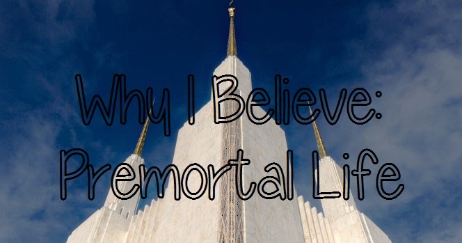 So Freaking Blessed: Why I Believe - Part 1 - Premortal Life