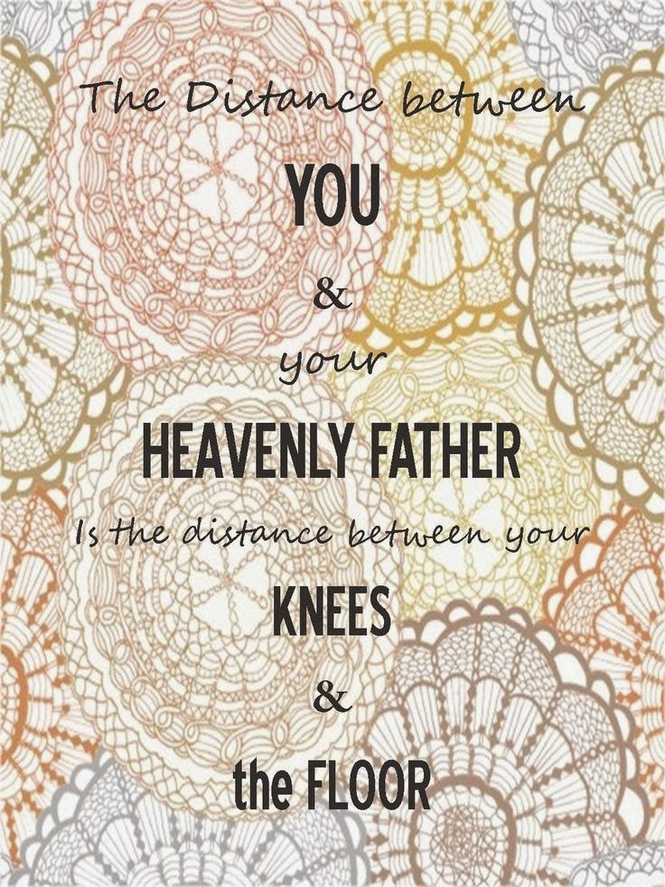The distance between you & your heavenly Father is the distance between ...