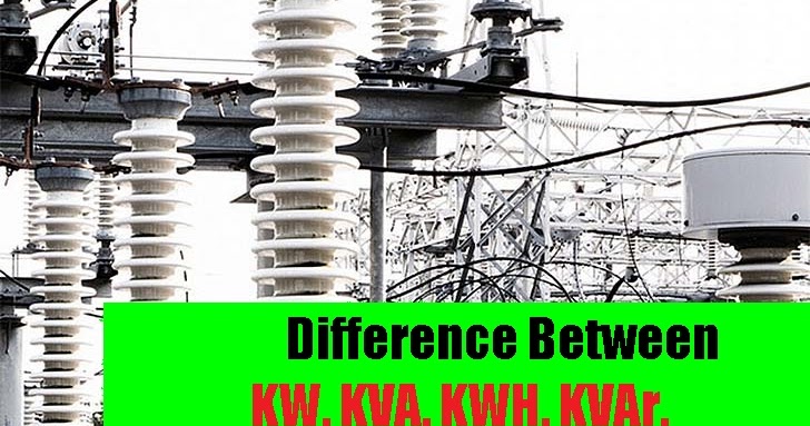 Difference Between KW, KVA, KWH, KVAr, - electrical and electronics ...