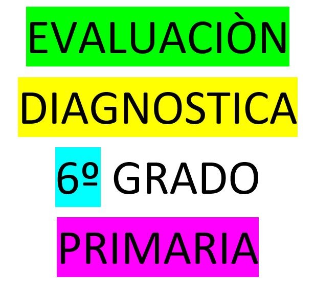 EVALUACION DIAGNOSTICA PARA 6° GRADO PRIMARIA CICLO ESCOLAR 2021-2022.