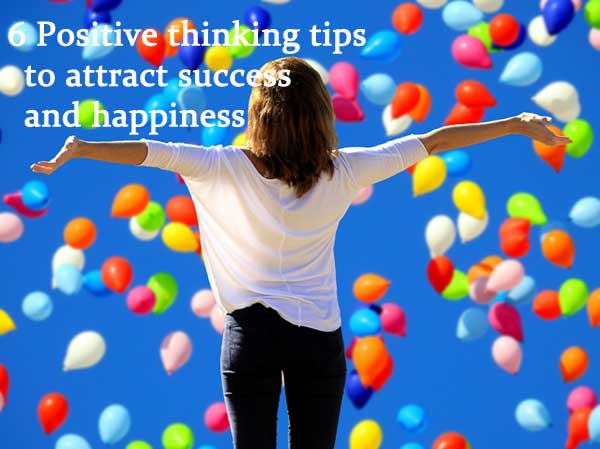 6 Positive thinking tips to attract success and happiness - Positive ...
