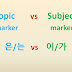 N-은/는 vs 이/가 = 'topic marker' vs 'subject marker' in Korean - Korean ...