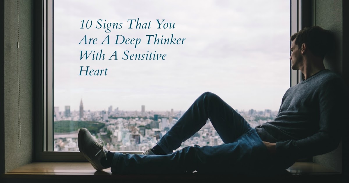 10 Signs That You Are A Deep Thinker With A Sensitive Heart