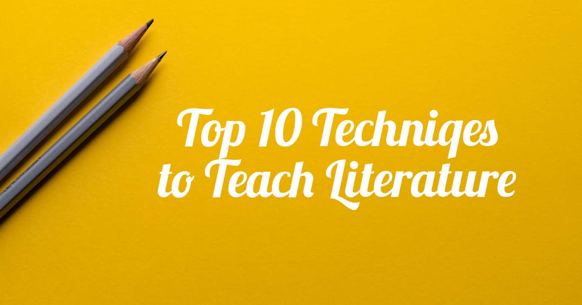 Top 10 Classroom Techniques To Teach Literature Top 10 Classroom Techniques To Teach Literature