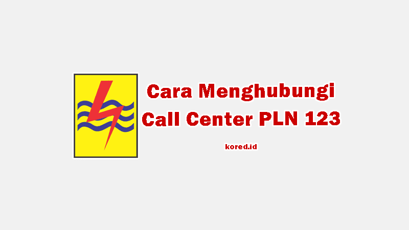 Begini, Cara Menghubungi Call Center PLN yang Harus Kamu Ketahui - Kored ID