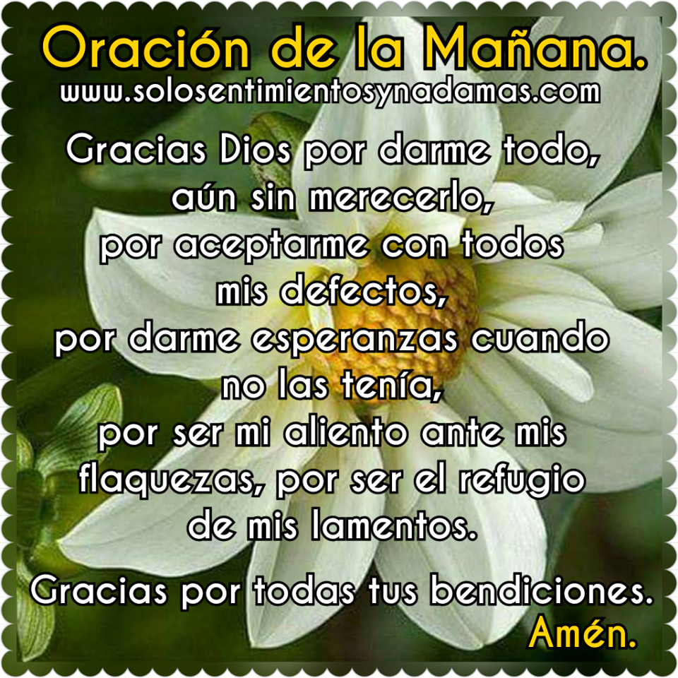 Oración de la Mañana. Gracias Dios por darme todo aún sin merecerlo ... Oración de la Mañana. Gracias Dios por darme todo aún sin merecerlo ...