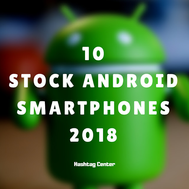 Hashtag Center: 10 Smartphones with Stock Android 2018 Edition
