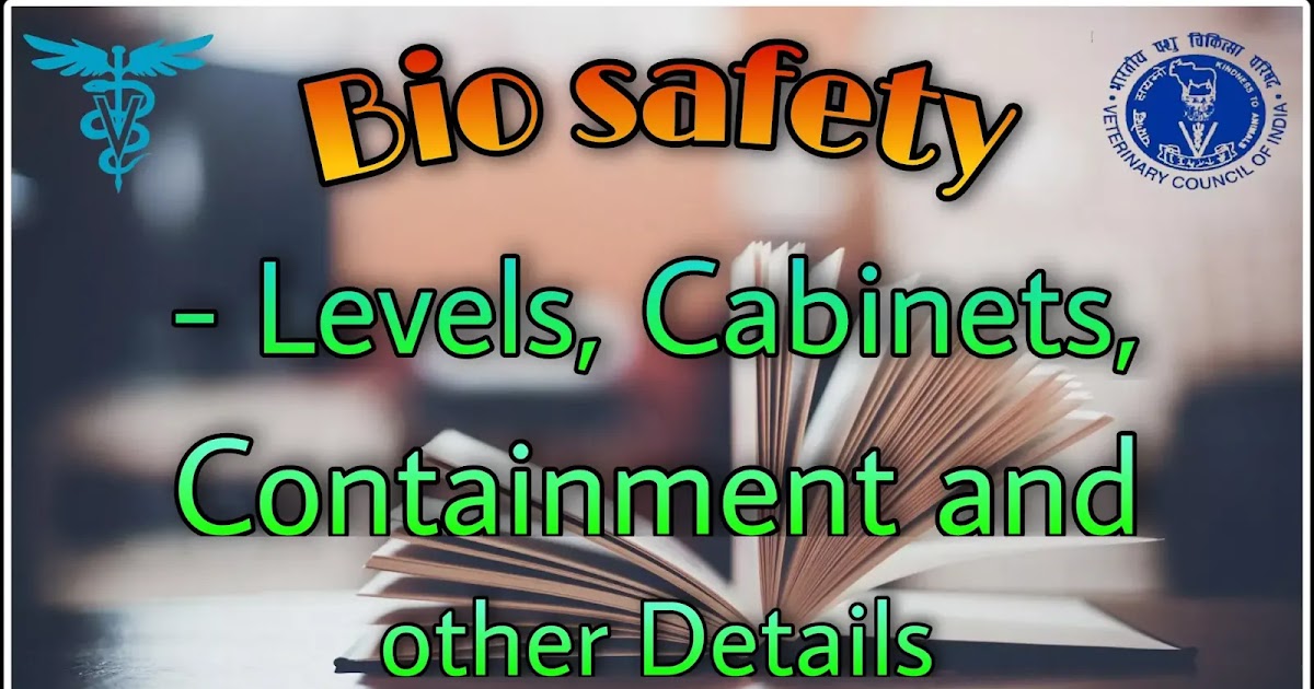 Biosafety - Levels, Cabinets, Containment and other Details.