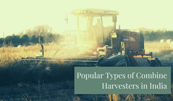 Popular Types of Combine Harvesters Used in India