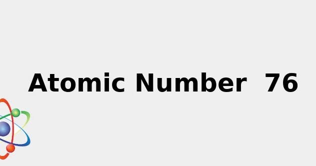 2022: Atomic Number 76 (+ facts: Sources, Uses, Color and more...)