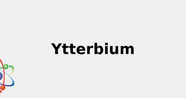 Atomic Number 70 (Ytterbium: Color, Uses, State and more...) 2022