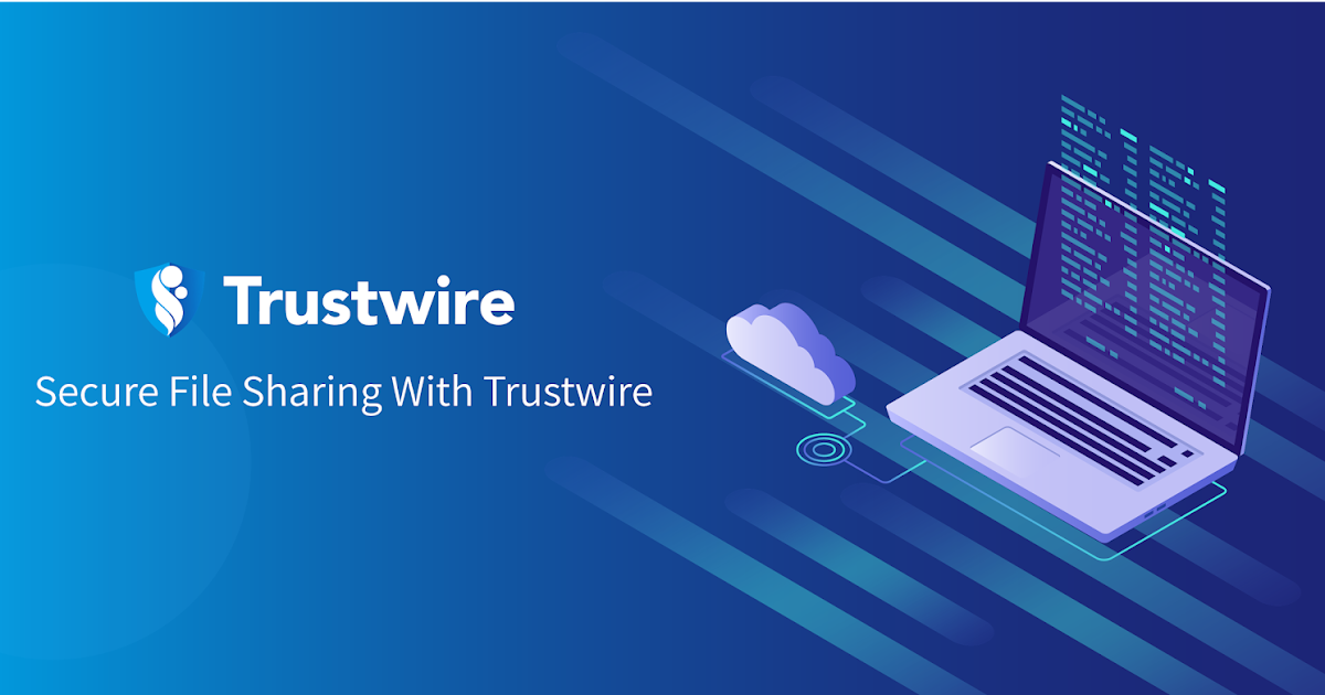 Trustwire Blog: How to Share Files Securely and Protect Your Device