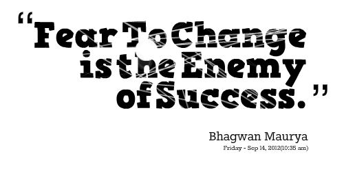 Change is coming, face the FEAR!