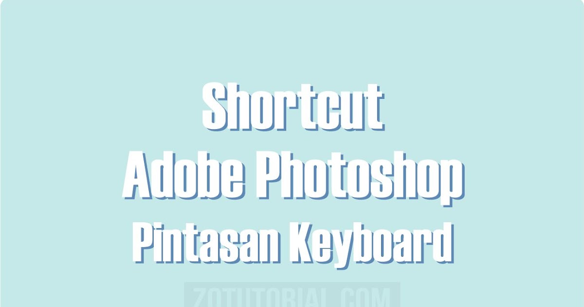 72 Pintasan Keyboard Shortcut Photoshop CS/CC Lengkap - zotutorial
