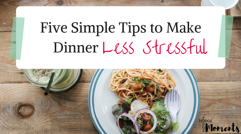 Five Simple Tips to Make Dinner Less Stressful | Hodge Podge Moments