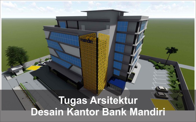 Desain Kantor Bank Mandiri Tugas Mahasiswa Arsitektur - Arsimedia