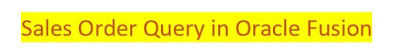 Oracle Application's Blog: Sales Order Query in Oracle Fusion