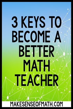 3 Keys to Become a Better Math Teacher - Make Sense of Math
