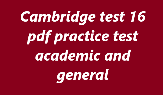 Cambridge Ielts 16 Test Pdf Academic And General Ieltscuecard