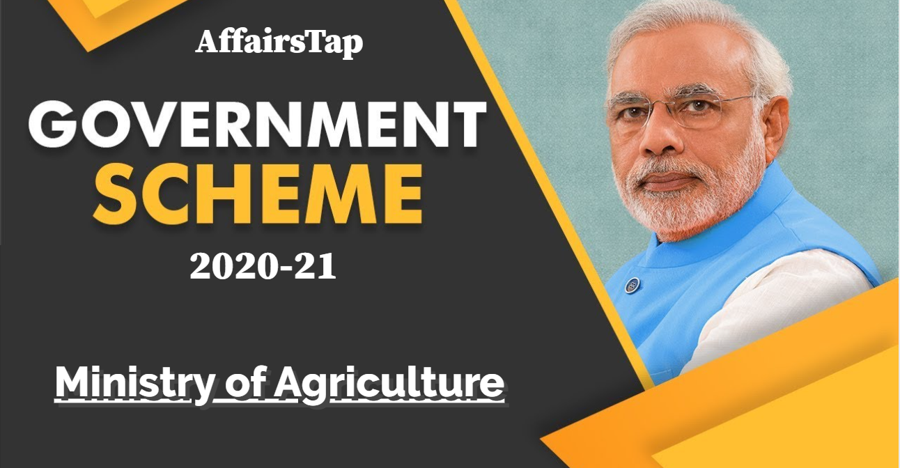 Government Schemes 2020-21 : Ministry of Agriculture and Farmer Welfare