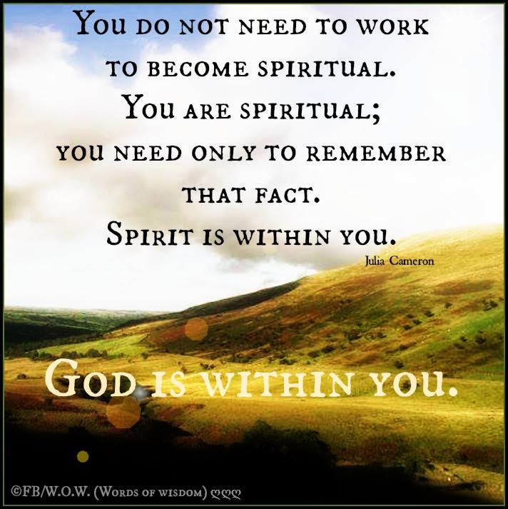 You do not need to work to become spiritual. you are spiritual; you ...