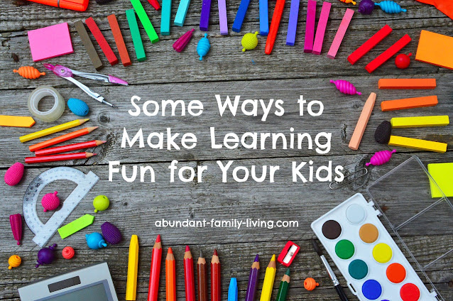 Abundant Family Living: Some Ways to Make Learning Fun for Your Kids