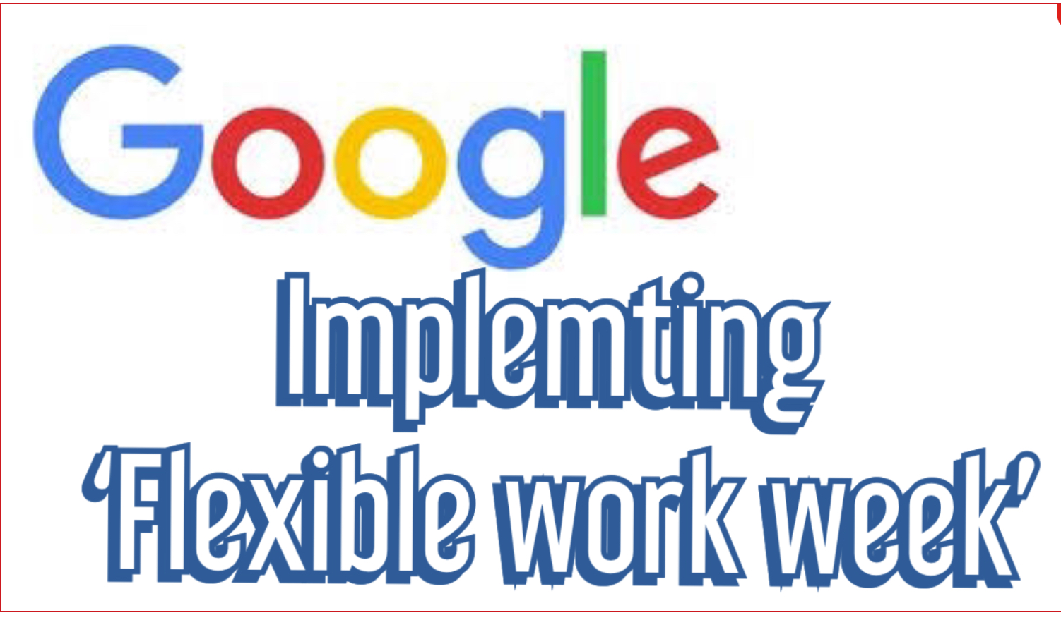 Google Implementing New work week- ‘Flexible work week’