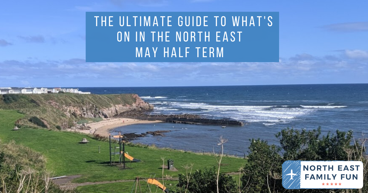 The Ultimate Guide To What s On In The North East May Half Term North East Family Fun the-ultimate-guide-to-what-s-on-in-the-north-east-may-half-term-north-east-family-fun