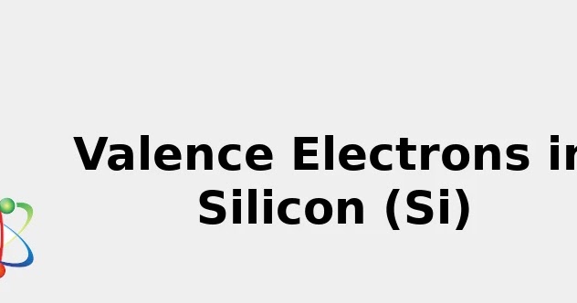 2022: ☢️ Valence Electrons in Silicon (Si) [& Facts, Color, Discovery ...