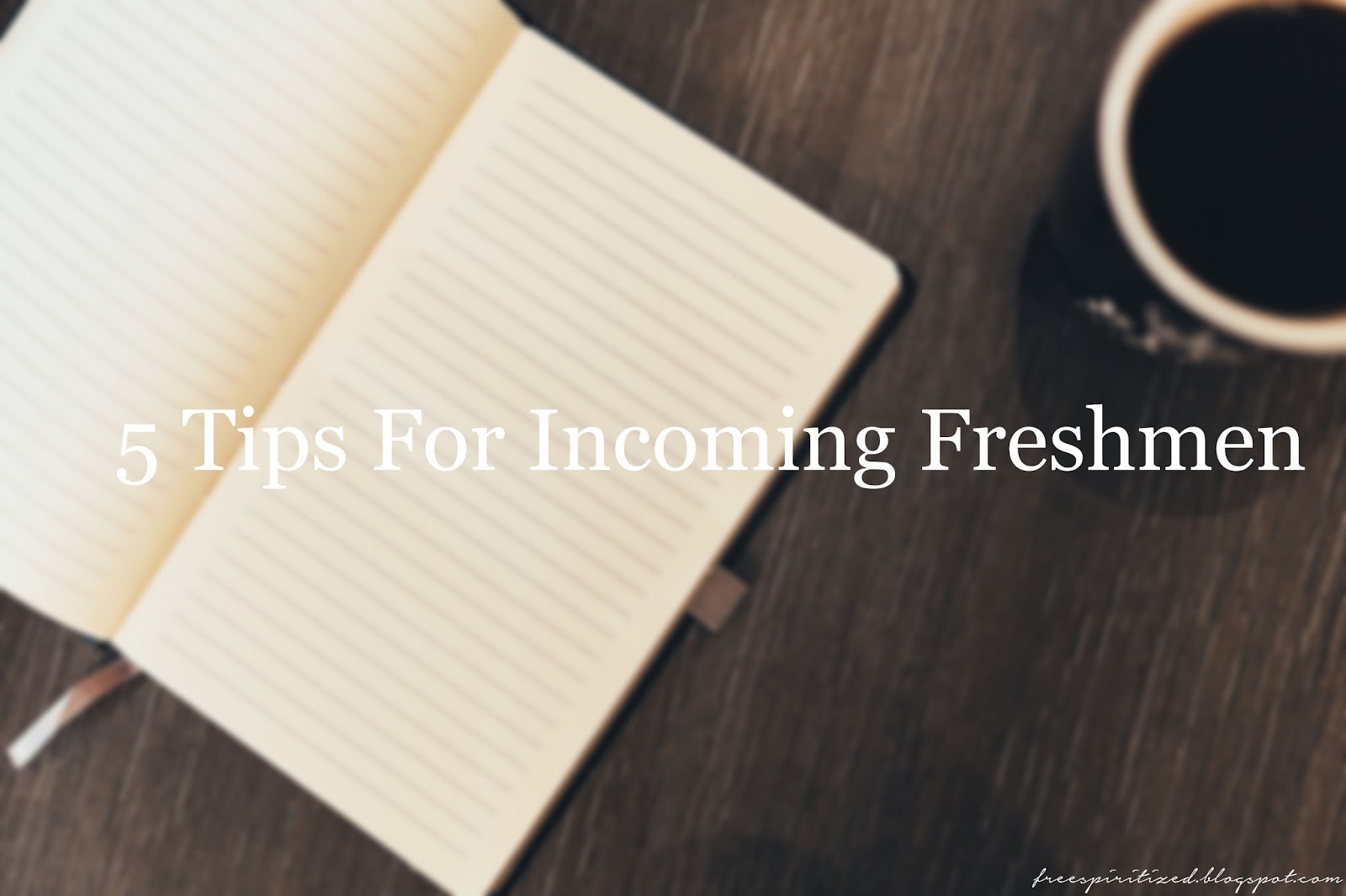 5 Tips To Incoming Freshmen | FreeSpiritized