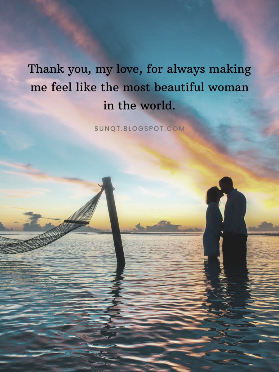 Thank you, my love, for always making me feel like the most beautiful ...
