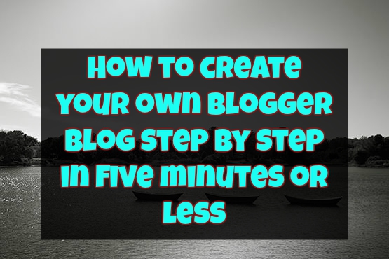 How to create your own blogger blog step by step in five minutes or ...