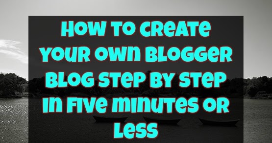 How to create your own blogger blog step by step in five minutes or ...