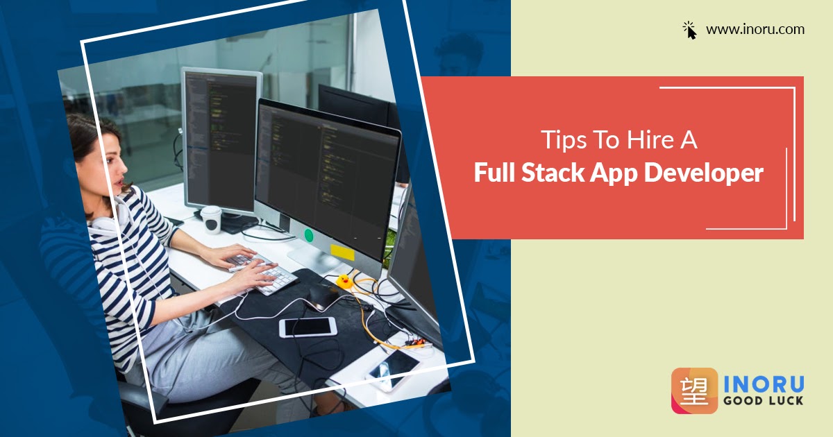 Useful Tips To Hire A Full Stack App Developer