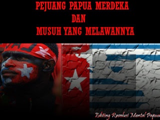 Pejuang Papua Merdeka dan Musuh Yang Melawannya
