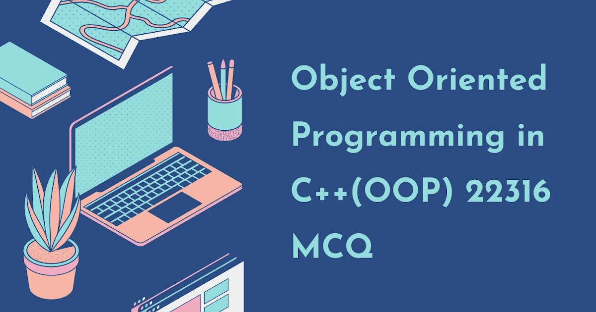 Object Oriented Programming in C++(OOP) 22316 MCQ with answer pdf I ...