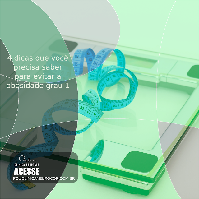 4 dicas que você precisa saber para evitar a obesidade grau 1