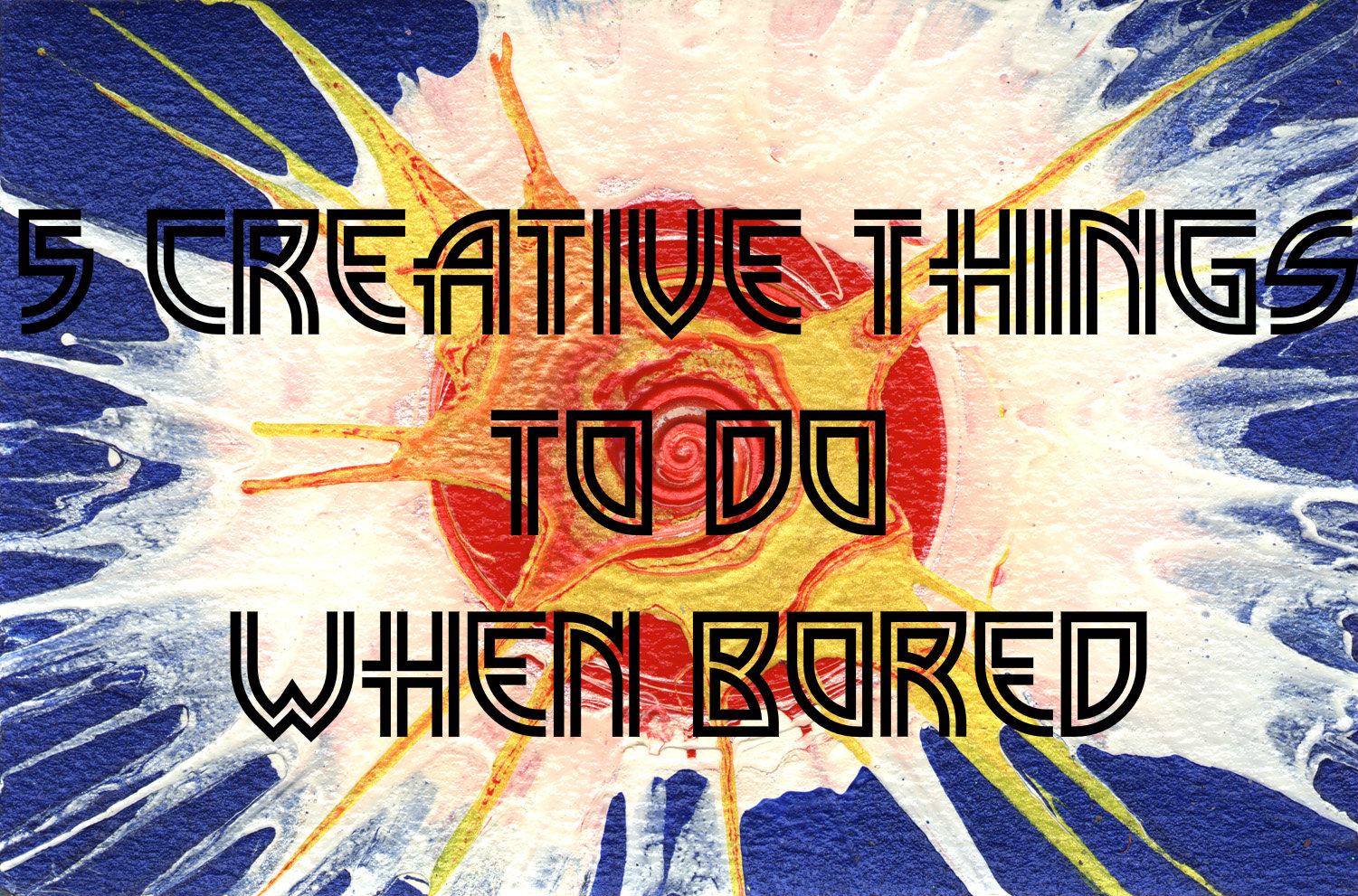 5 Creative Things to Do When Bored
