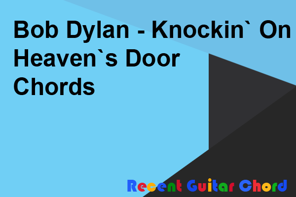 Guitar Chord Bob Dylan - Knockin` On Heaven`s Door Chords - Recent Guitar Chord