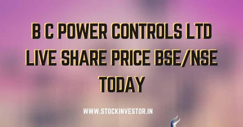 B C Power Controls Ltd Live Share Price BSE/NSE Today