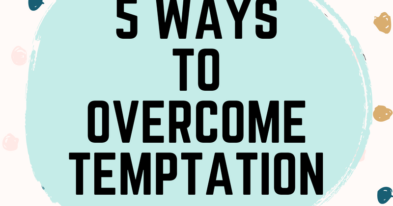 5 ways to overcome Temptation